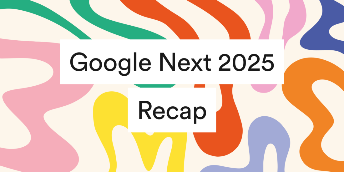 Google Next '25 Recap: Rolling Up Our Sleeves for What’s Next — Detroit ...